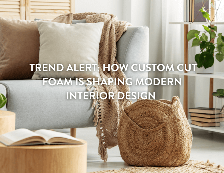 Trend Alert: How Custom Cut Foam is Shaping Modern Interior Design – We ...